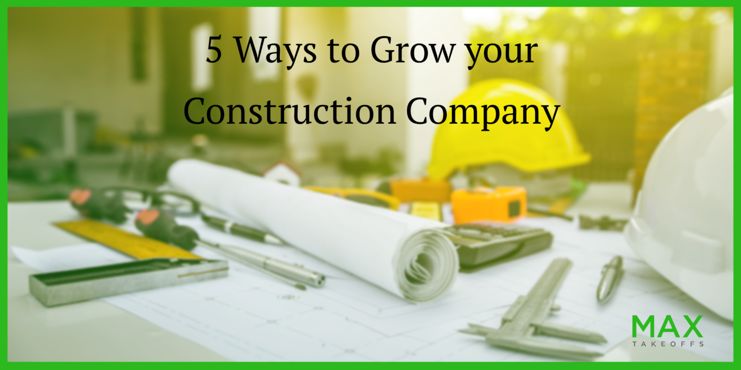 5 Ways To Grow You Construction Company Max Takeoffs